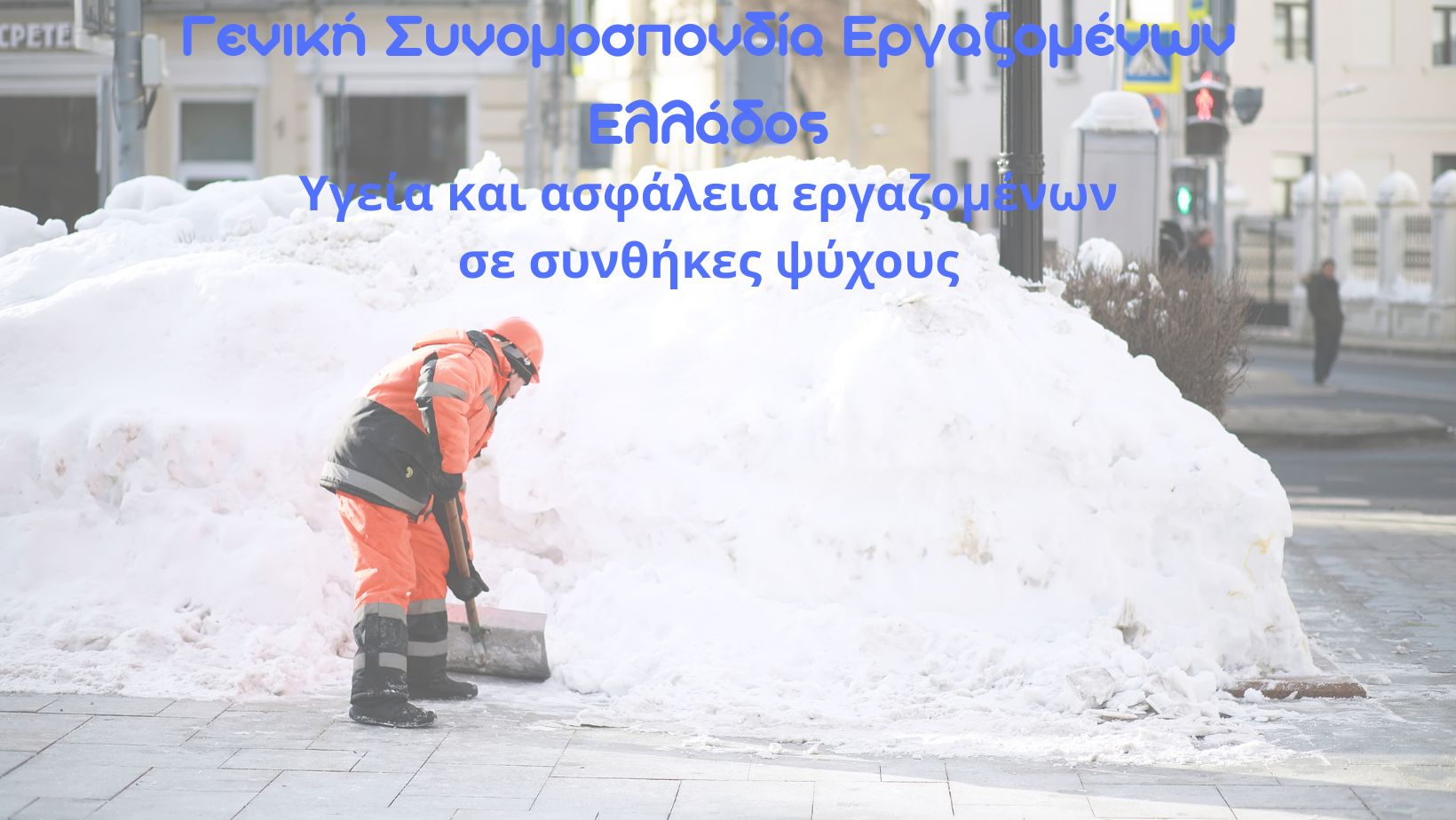 ΓΣΕΕ: Υγεία και Ασφάλεια Εργαζομένων σε Συνθήκες Ψύχους, Εντόνων ...